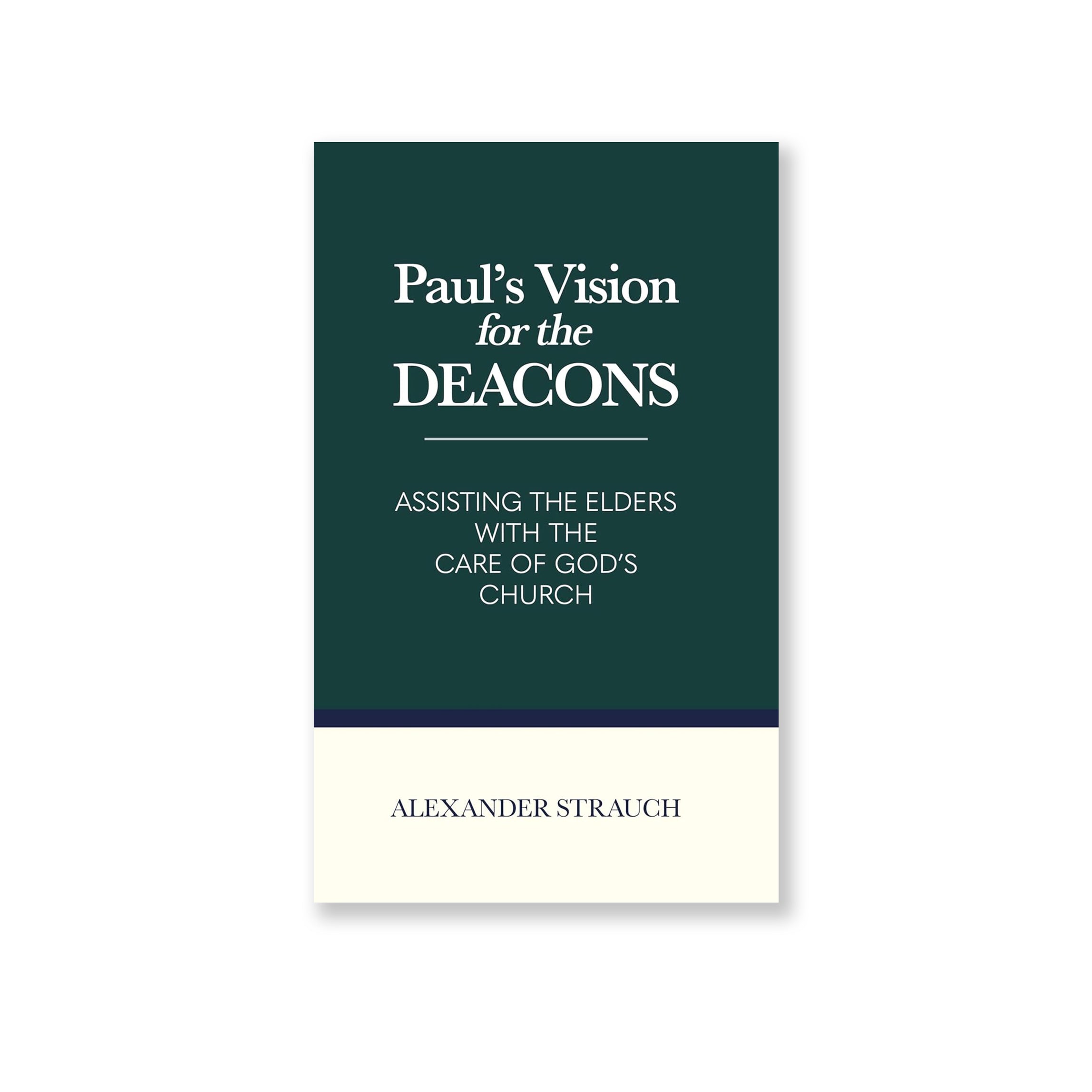 Paul’s Vision for the Deacons by Alexander Strauch — 316 Publishing